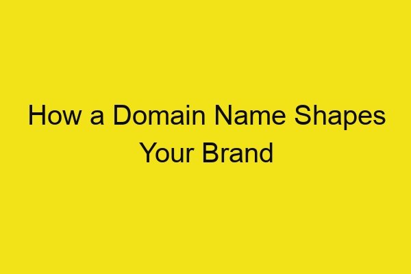 How a Domain Name Shapes Your Brand